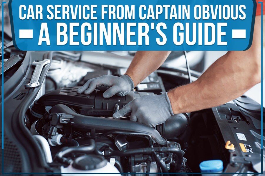 Car Service From Captain Obvious: A Beginner's Guide | DCH Honda of Oxnard